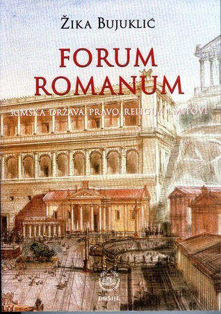 FORUM ROMANUM – RIMSKA DRŽAVA, PRAVO, RELIGIJA I MITOVI by Žika ...