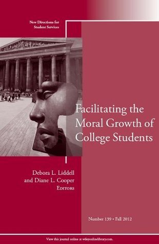Facilitating the Moral Growth of College Students by Debora L. Liddell ...