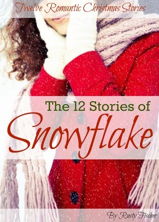 The 12 Stories of Snowflake: Twelve Romantic Christmas Stories by Rusty ...