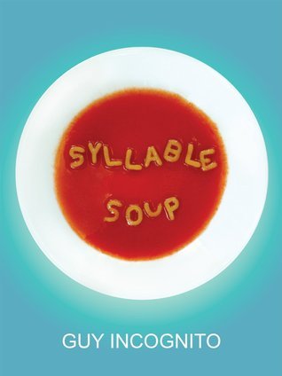 Syllable Soup by Guy Incognito | Goodreads