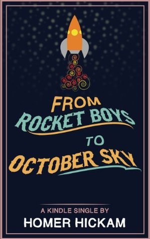 From Rocket Boys to October Sky by Homer Hickam | Goodreads