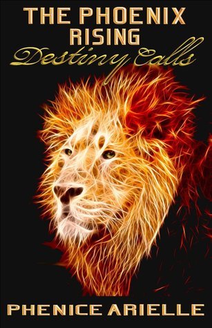 The Phoenix Rising - Destiny Calls by Phenice Arielle | Goodreads