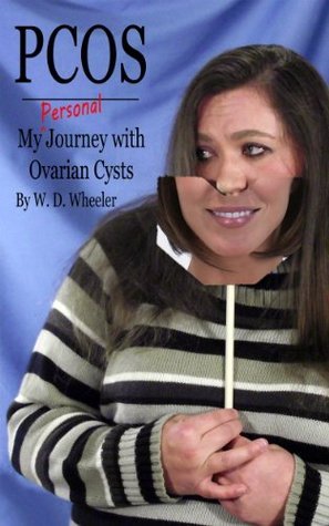 PCOS: My (Personal) Journey with Ovarian Cysts by W.D. Wheeler | Goodreads