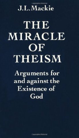 The Miracle of Theism: Arguments For and Against the Existence of God ...