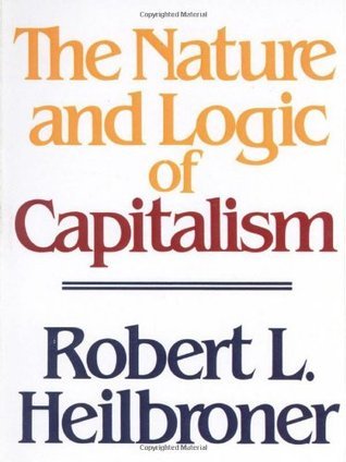 The Nature and Logic of Capitalism by Robert L. Heilbroner | Goodreads