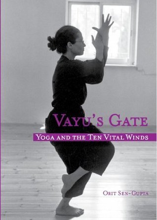 Vayu's Gate - Yoga and the Ten Vital Winds by Orit Sen Gupta | Goodreads