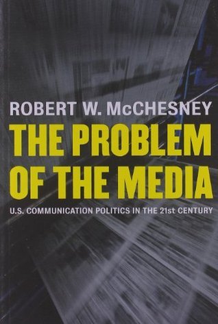 The Problem of the Media: U.S. Communication Politics in the Twenty ...