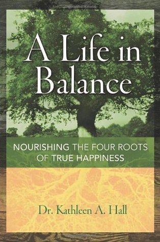 A Life in Balance: Nourishing the Four Roots of True Happiness by ...