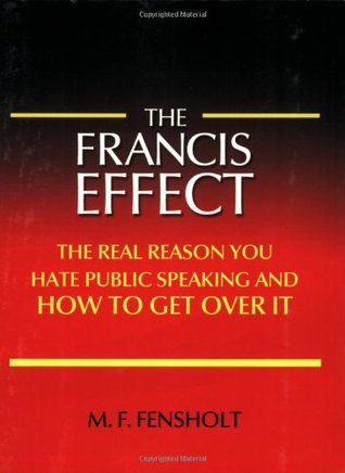 The Francis Effect: The Real Reason You Hate Public Speaking and How To ...