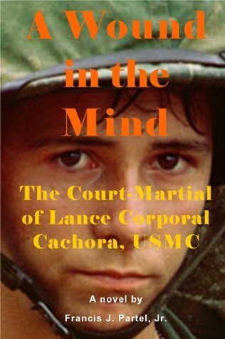 A Wound in the Mind: The Court-Martial of Lance Corporal Cachora, USMC ...