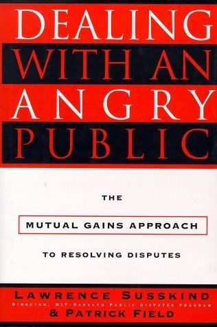 Dealing with an Angry Public: The Mutual Gains Approach To Resolving ...