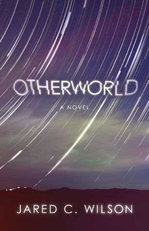 Otherworld by Jared C. Wilson | Goodreads