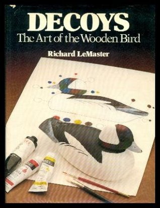 Decoys: The Art of the Wooden Bird by Richard Lemaster | Goodreads