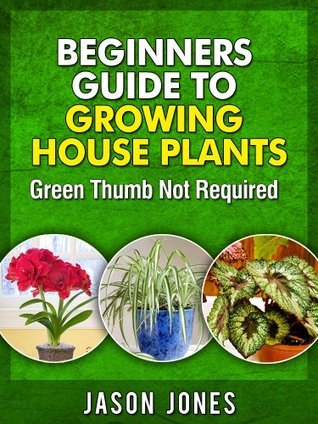 Beginners House Plants Guide by Jason Jones | Goodreads