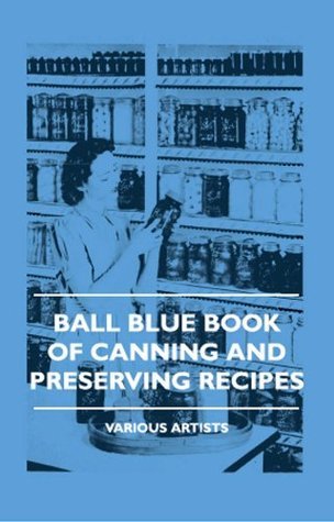 Ball Blue Book of Canning and Preserving Recipes by Various | Goodreads