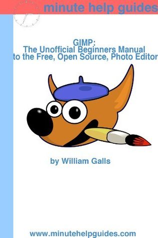 GIMP: The Unofficial Beginners Manual to the Free, Open Source, Photo ...