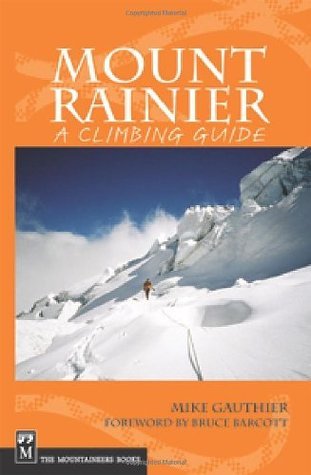 Mount Rainier: A Climbing Guide by Mike Gauthier | Goodreads