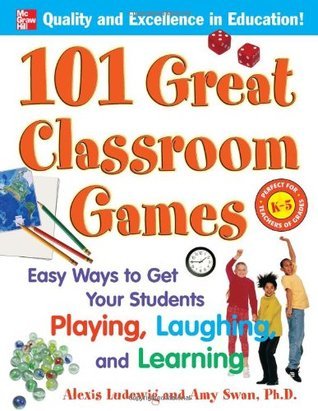 101 Great Classroom Games: Easy Ways to Get Your Students Playing ...