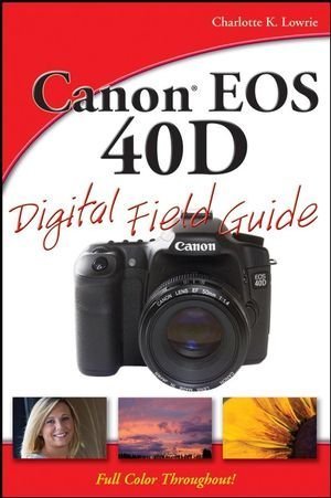 Canon EOS 40D Digital Field Guide by Charlotte K. Lowrie | Goodreads