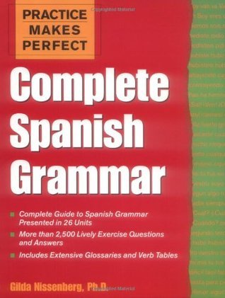 Practice Makes Perfect: Complete Spanish Grammar by Gilda Nissenberg | Goodreads