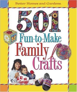 501 Fun-To-Make Family Crafts by Better Homes and Gardens | Goodreads