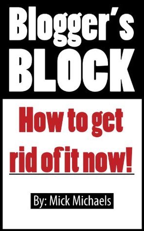 How To Get Rid Of Blogger Block - Writer Block For Bloggers by Mick ...