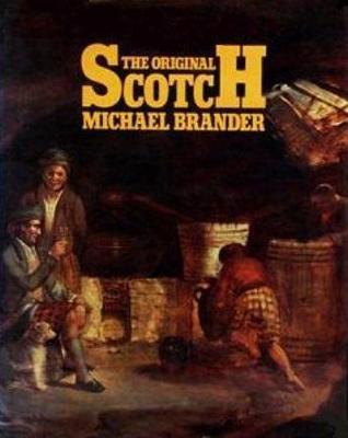 The Original Scotch: A History of Scotch Whisky From the Earliest Days ...