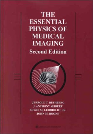 The Essential Physics of Medical Imaging by Jerrold T. Bushberg | Goodreads