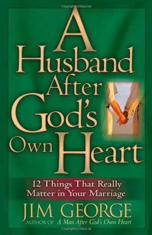 A Husband After God's Own Heart: 12 Things That Really Matter in Your ...