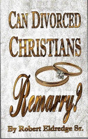 Can Divorced Christians Remarry? by Robert Eldredge Sr. | Goodreads