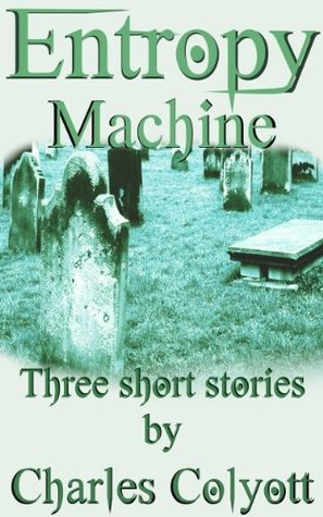Entropy Machine by Charles Colyott | Goodreads