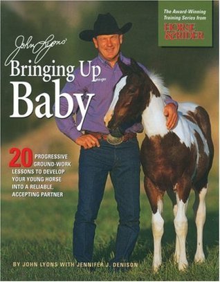 John Lyons' Bringing Up Baby: 20 Progressive Ground-Work Lessons to ...