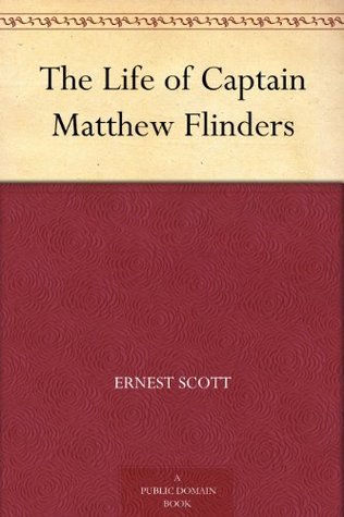 The Life of Captain Matthew Flinders by Ernest Scott | Goodreads