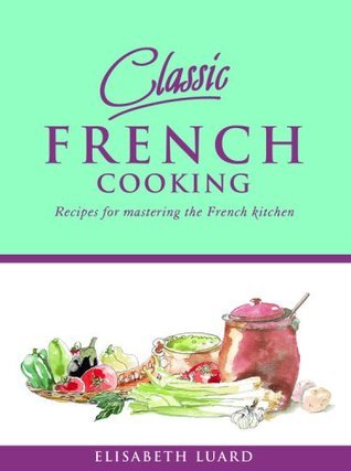 Classic French Cooking: Recipes for Mastering the French Kitchen by ...