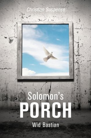 Solomon's Porch by Wid Bastian | Goodreads