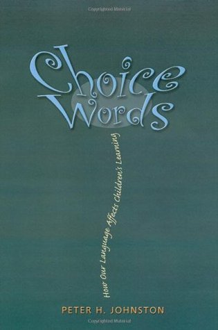 Choice Words: How Our Language Affects Children's Learning by Peter H ...