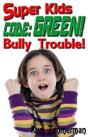 Super Kids! Code: Green! Bully Trouble! by Kurt Zimmerman | Goodreads