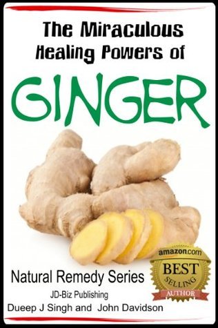 The Miraculous Healing Powers of Ginger by Dueep J. Singh | Goodreads