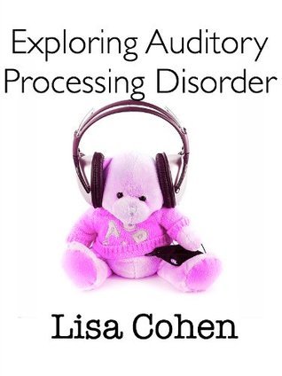 Exploring Auditory Processing Disorder by Lisa Cohen | Goodreads