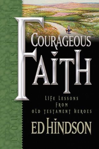 Courageous Faith: Life Lessons from Old Testament Heroes by Ed Hindson ...