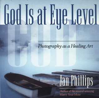 God Is at Eye Level: Photography as a Healing Art by Jan Phillips ...
