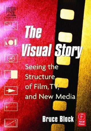 The Visual Story: Seeing the Structure of Film, TV and New Media by ...