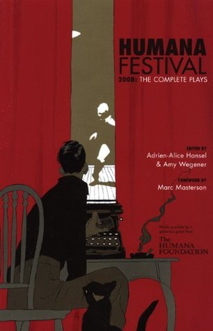 Humana Festival 2008: The Complete Plays by Adrien-Alice Hansel | Goodreads