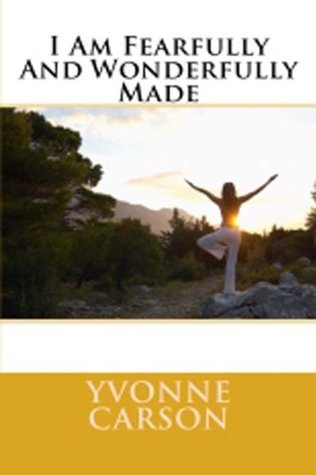 I Am Fearfully And Wonderfully Made by Yvonne Carson | Goodreads