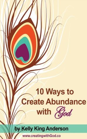 10 Ways To Create Abundance With God by Kelly King Anderson | Goodreads