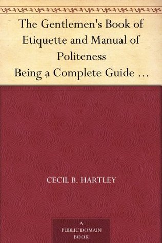 The Gentlemen's Book of Etiquette and Manual of Politeness Being a ...