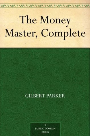 The Money Master, Complete by Gilbert Parker | Goodreads