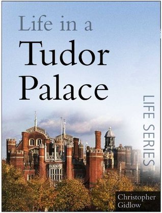 Life in a Tudor Palace (Sutton Life) by Christopher Gidlow | Goodreads