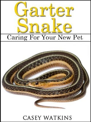 Garter Snake: Caring For Your New Pet by Casey Watkins | Goodreads
