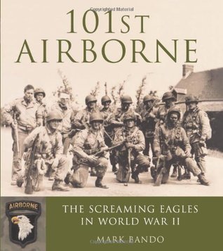 101st Airborne: The Screaming Eagles in World War II by Mark Bando ...